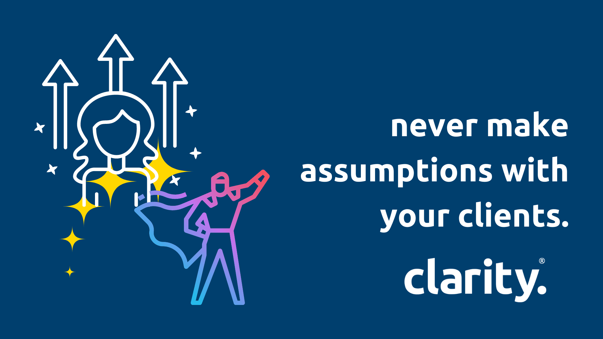 Never make assumptions with your clients | Blog | Clarity.