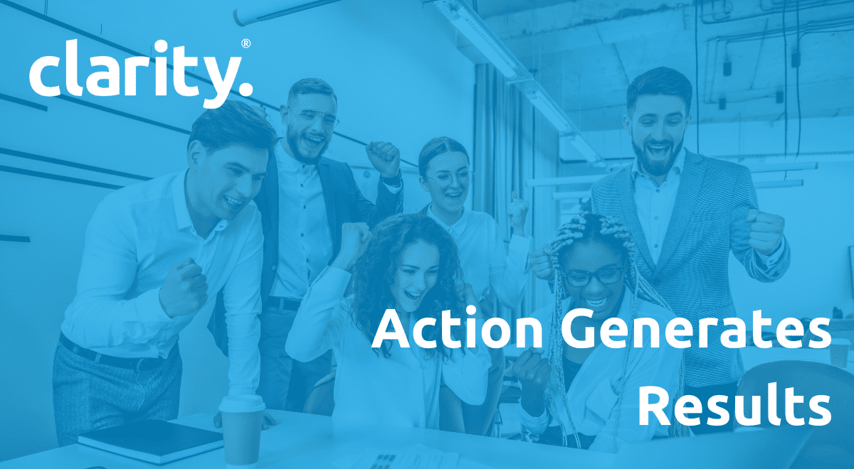 Action Generates Results: The Key to Business Success | Blog | Clarity.